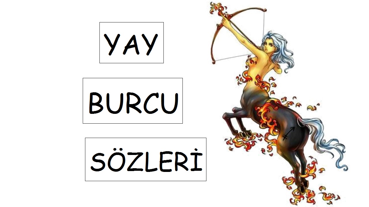 Yay Burcu Sözleri, Yay Burcunu Anlatan Sözler, Yay Sözleri | Gelecekten.Net